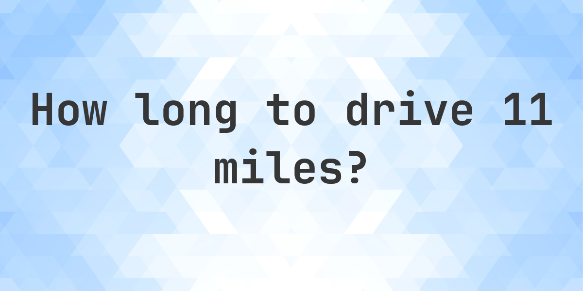 How Long Does It Take To Drive 11 Miles