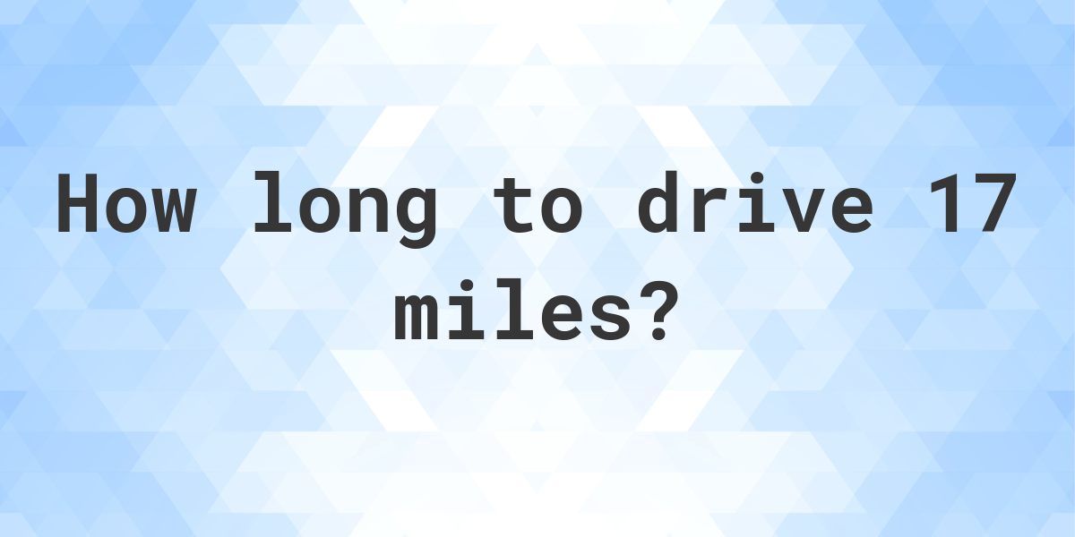 How long does it take to drive 17 miles? - Calculatio