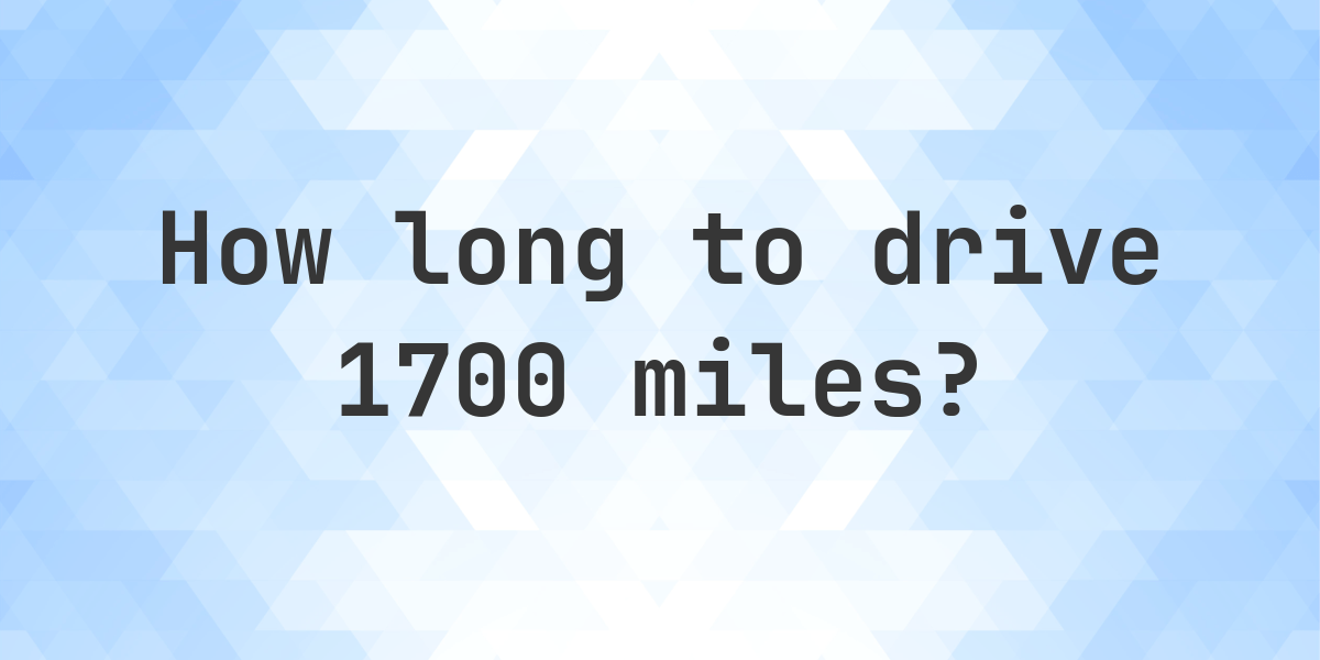 How long does it take to drive 1700 miles? - Calculatio