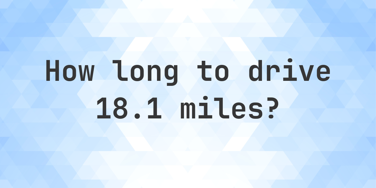 How long does it take to drive 18.1 miles? - Calculatio