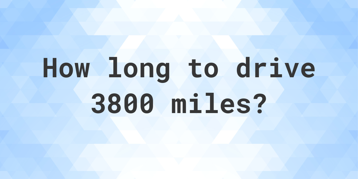 How long does it take to drive 3800 miles? - Calculatio