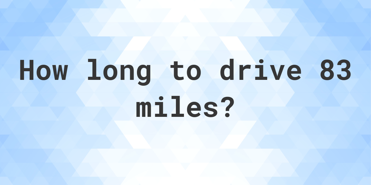 How long does it take to drive 83 miles? - Calculatio