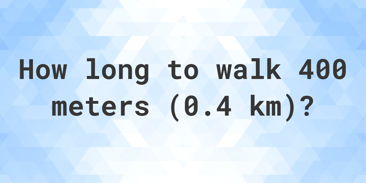 How long does it take to walk 400 meters (0.4 km)? - Calculatio