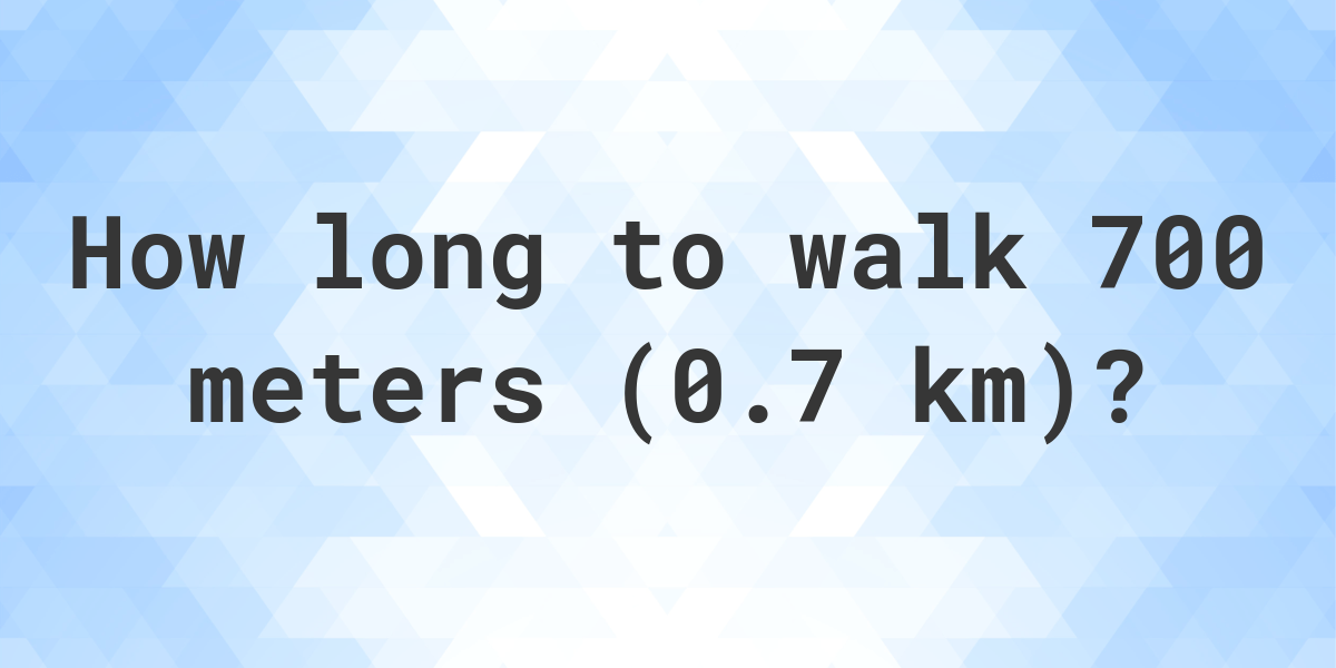 How long does it take to walk 700 meters (0.7 km)? - Calculatio
