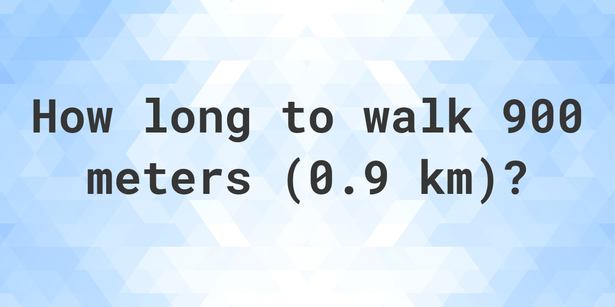 How long does it take to walk 900 meters (0.9 km)? - Calculatio