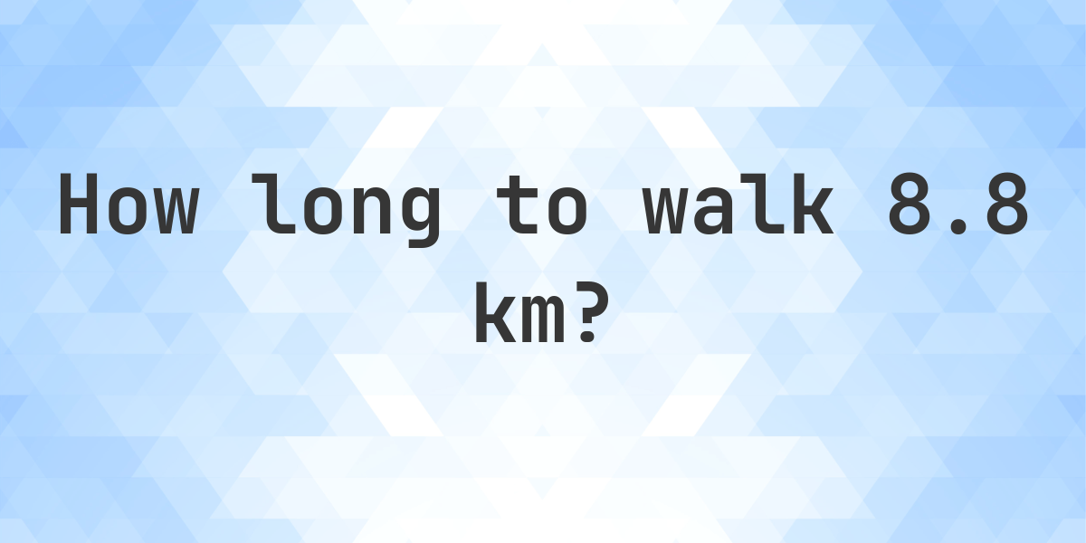 How long does it take to walk 8.8 km? - Calculatio