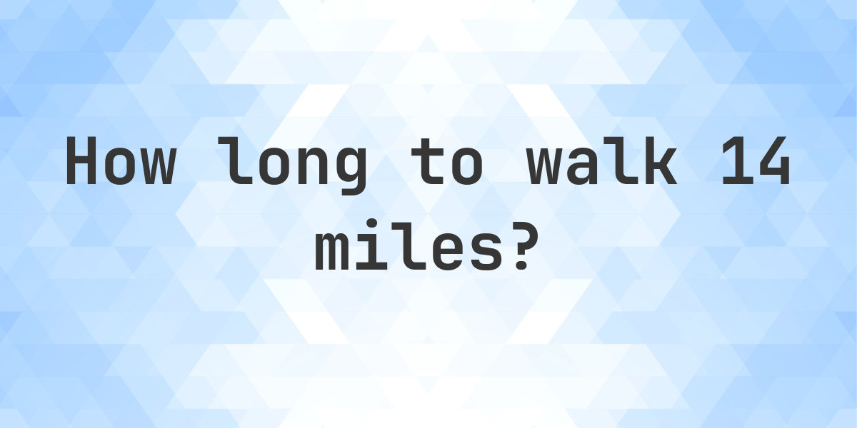 How long does it take to walk 14 miles? - Calculatio