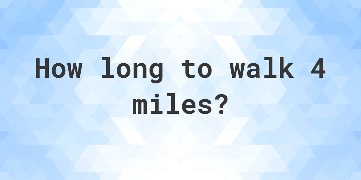 How long does it take to walk 4 miles? - Calculatio