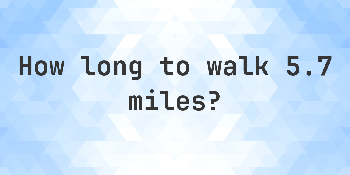 How long does it take to walk 5.7 miles? - Calculatio