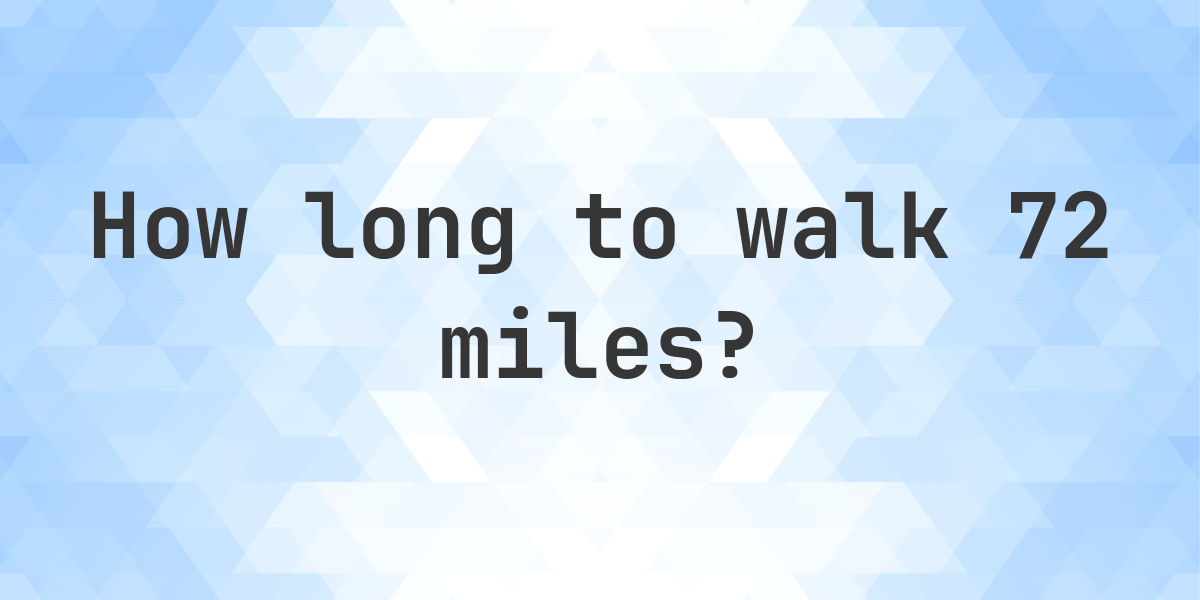 How long does it take to walk 72 miles? - Calculatio