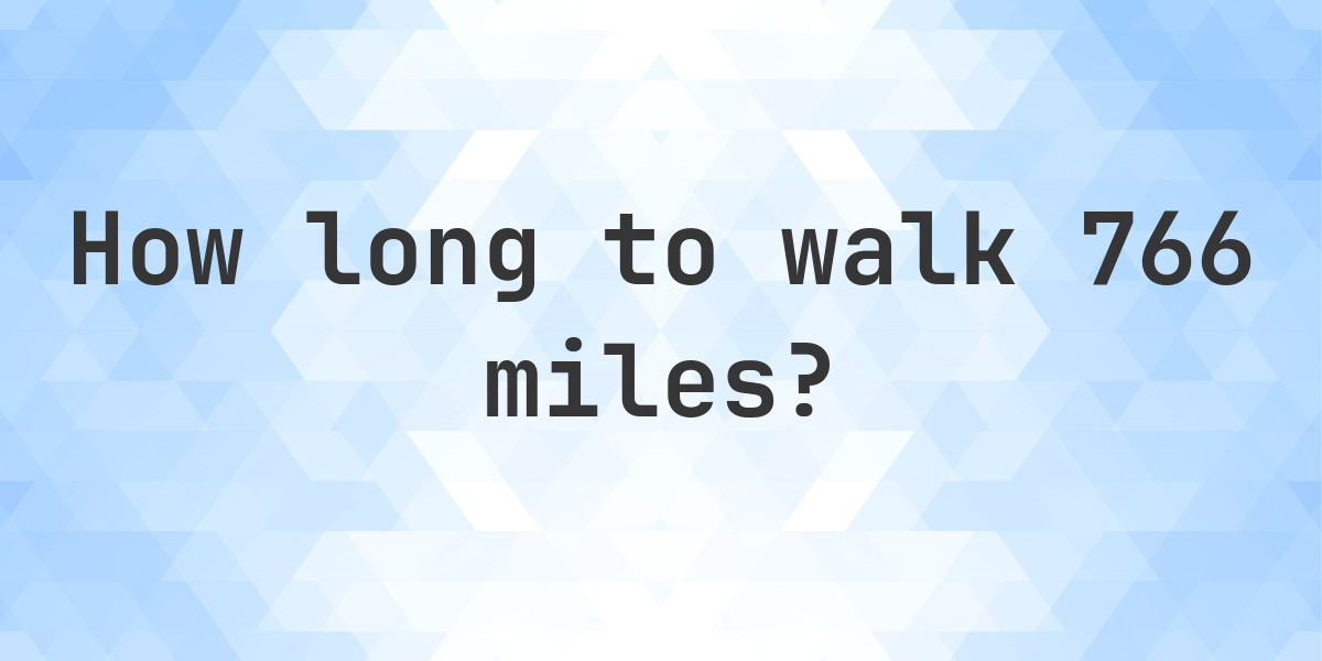 How long does it take to walk 766 miles? - Calculatio