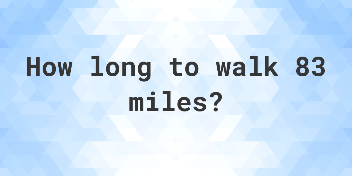 How long does it take to walk 83 miles? - Calculatio
