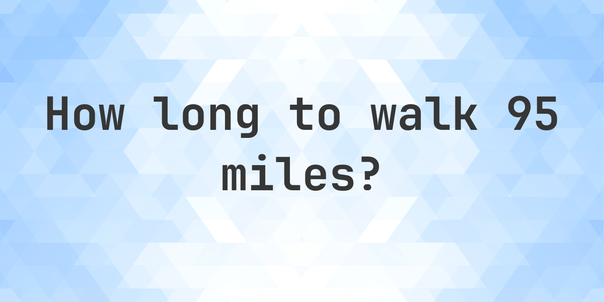 How long does it take to walk 95 miles? - Calculatio