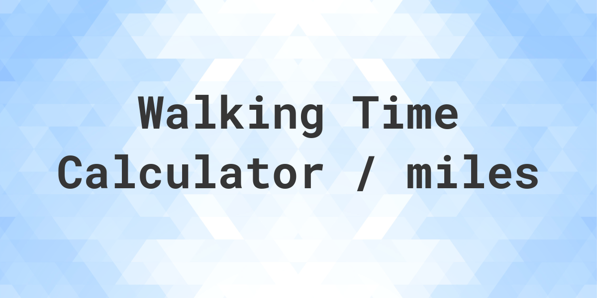 Walking Time Calculator in Miles - Calculate How Long to Walk - Calculatio