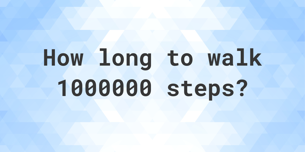 How long does it take to walk 1000000 steps? - Calculatio