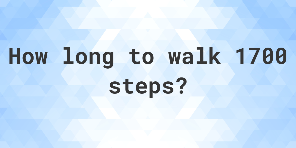 How long does it take to walk 1700 steps? - Calculatio