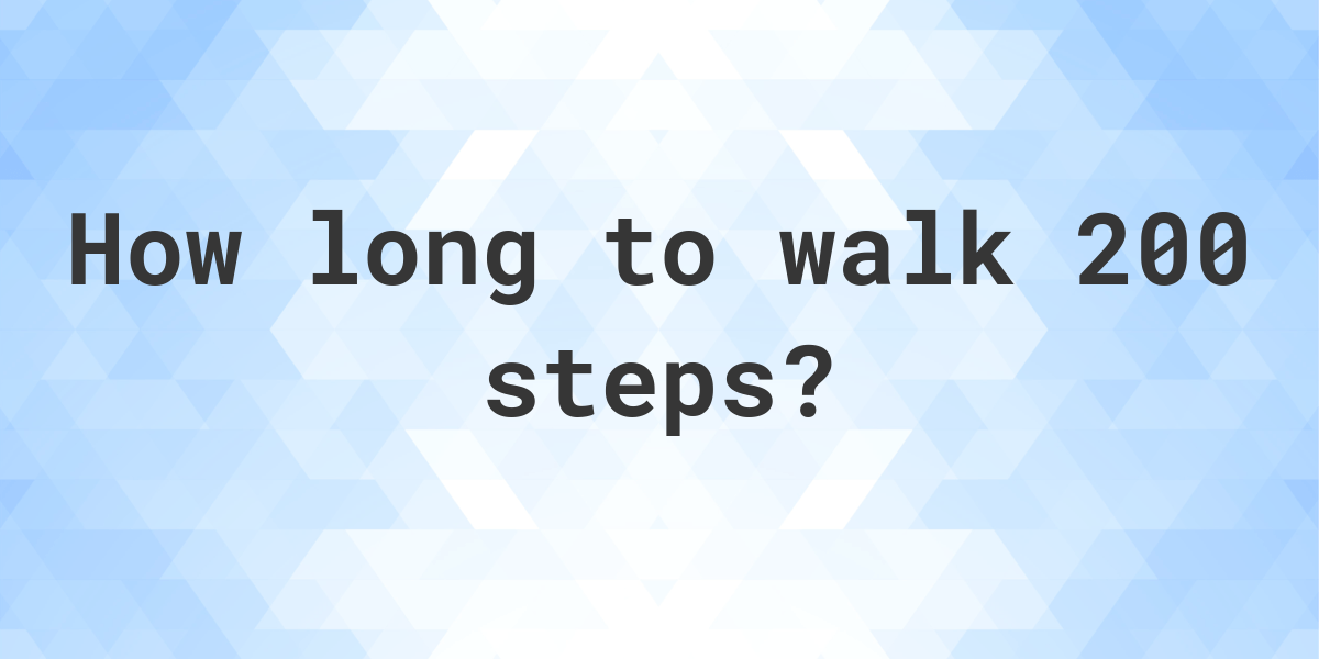 How long does it take to walk 200 steps? - Calculatio