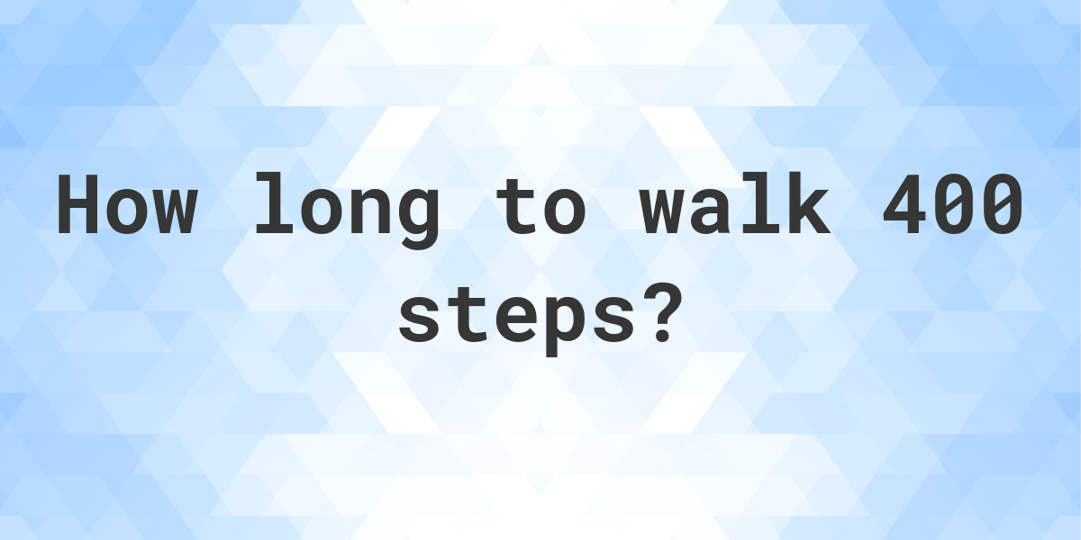 How long does it take to walk 400 steps? - Calculatio