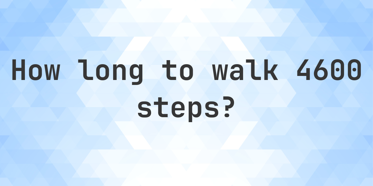 How long does it take to walk 4600 steps? - Calculatio