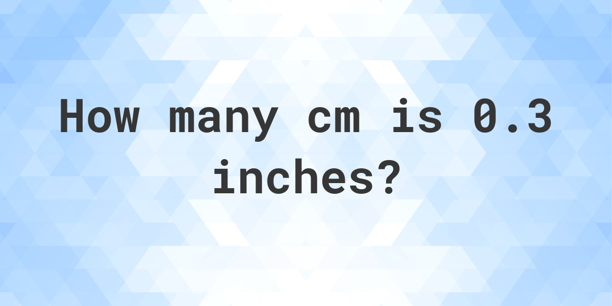 0.3 inches in cm - Calculatio