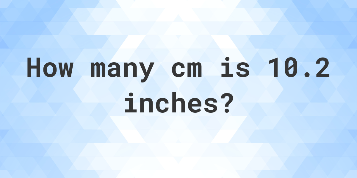 10.2 inches in cm - Calculatio
