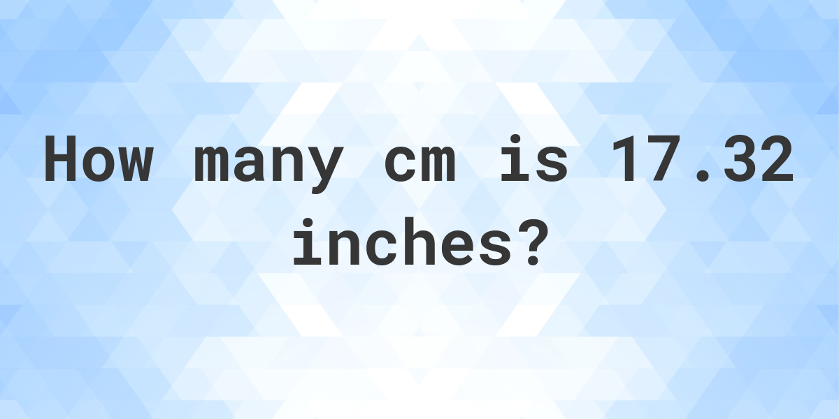 17.32 inches in cm - Calculatio