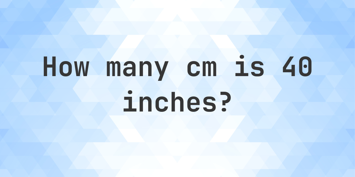 40 Inches In Cm Calculatio