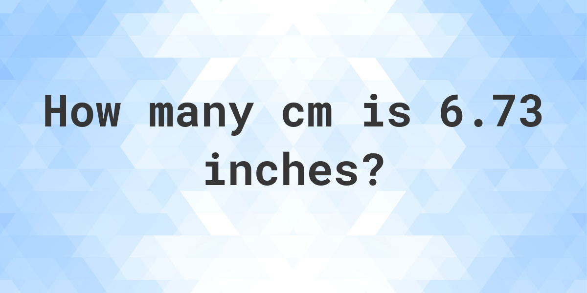 6.73 inches in cm - Calculatio