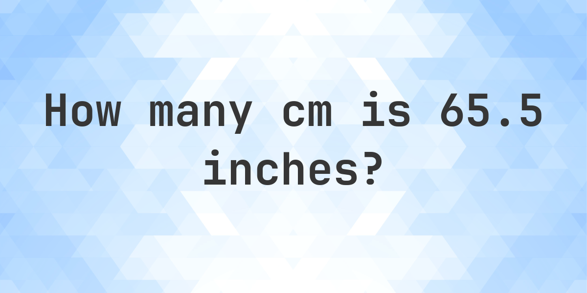 65.5 inches to cm - 65.5 inches = 166.37 cm - Calculatio