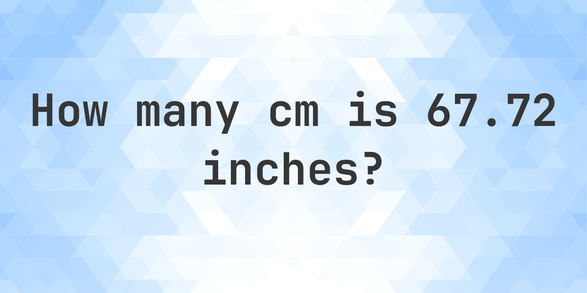 67 72 Inches In Cm Calculatio 67 72 Inches In Cm Calculatio