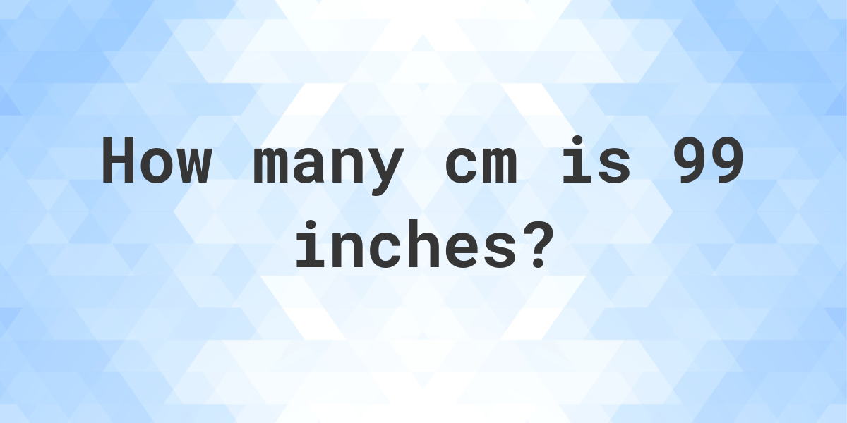 99 inches in cm - Calculatio