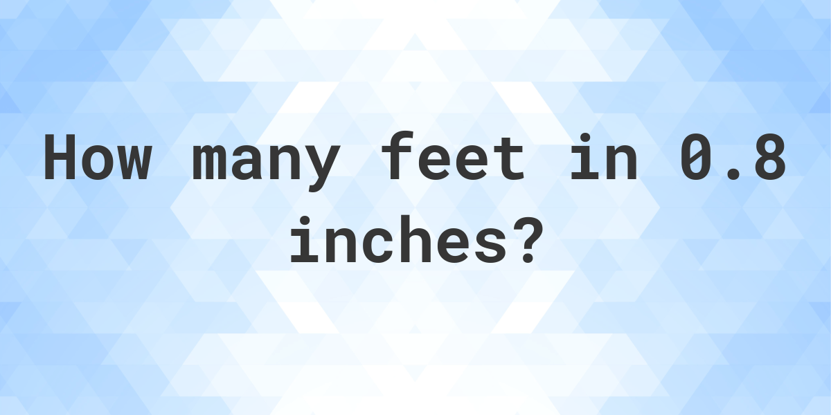 0.8 inches in feet - Calculatio