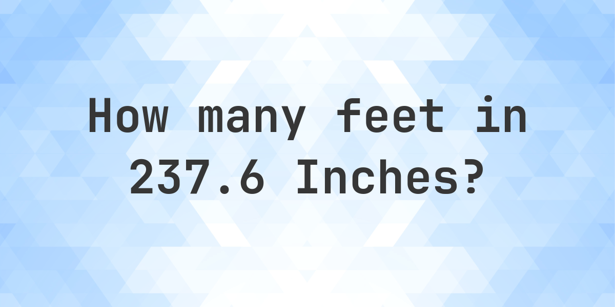 237.6 Inches in feet — 237.6 in = 19.8 ft - Calculatio