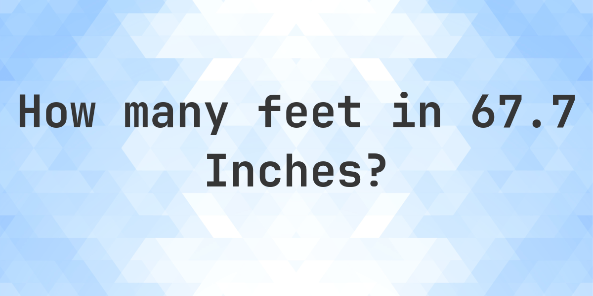 67.7 Inches in feet — 67.7 in = 5.64 ft - Calculatio