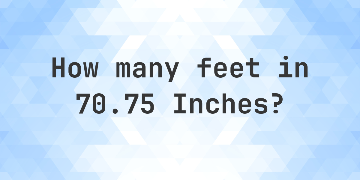 70.75 Inches in feet — 70.75 in = 5.9 ft - Calculatio