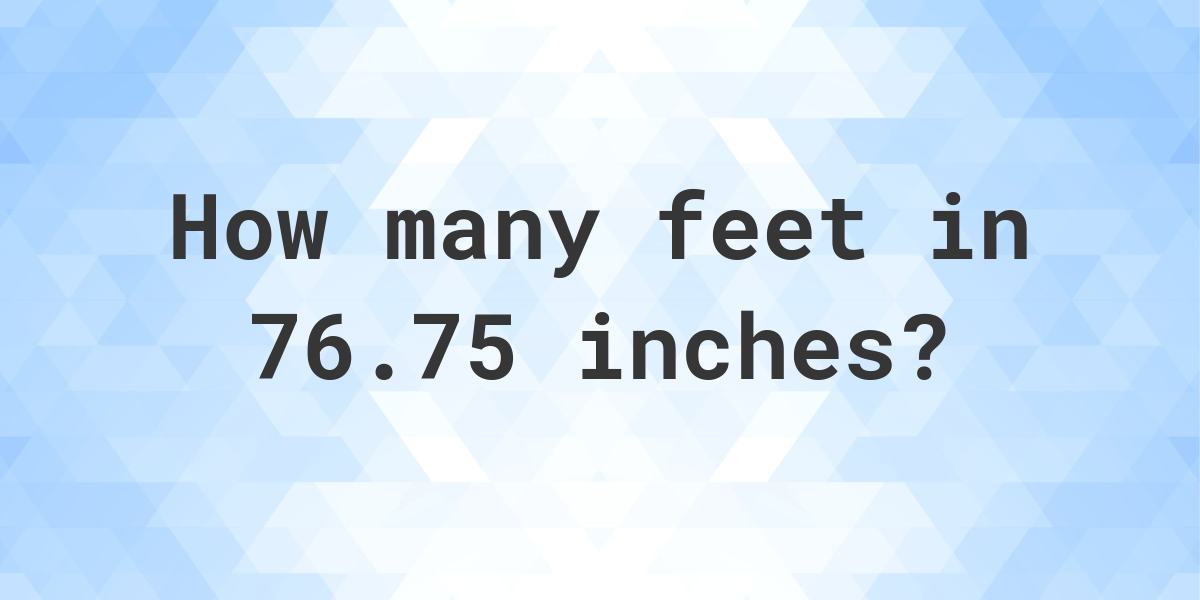 76.75 inches in feet - Calculatio
