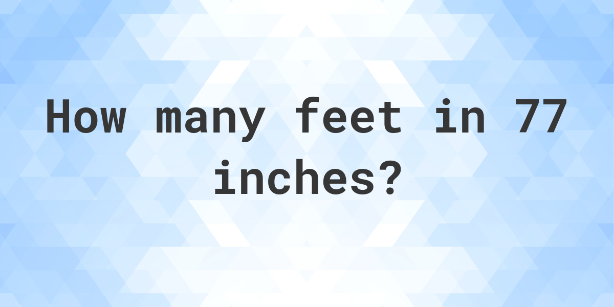 77 inches in feet - Calculatio