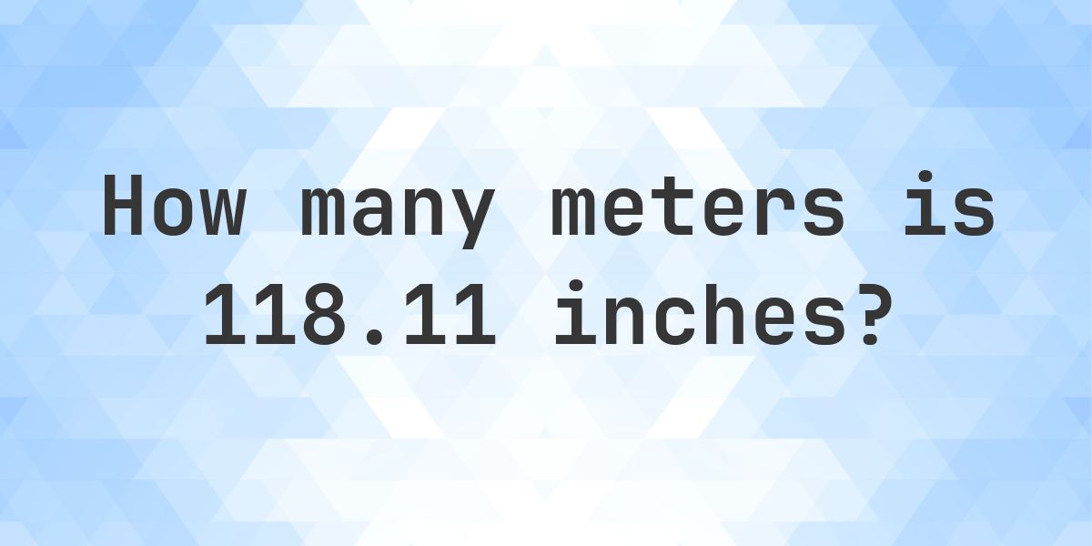 118.11 inches to meters - 118.11 in = 3 m - Calculatio