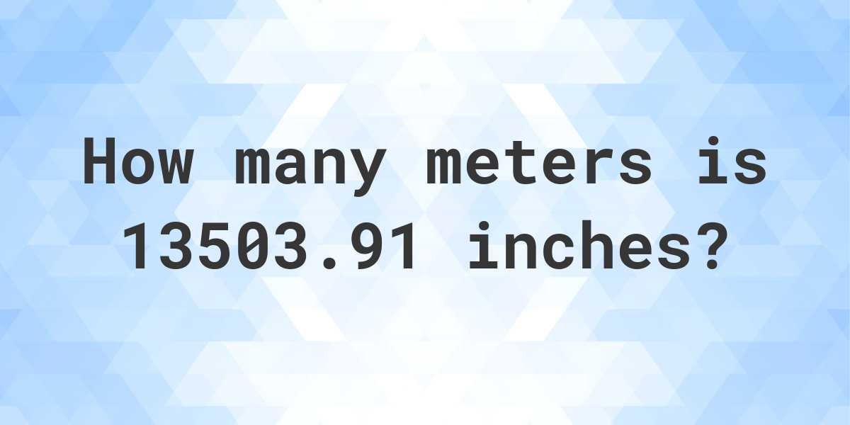 13503.91 inches in meters - Calculatio