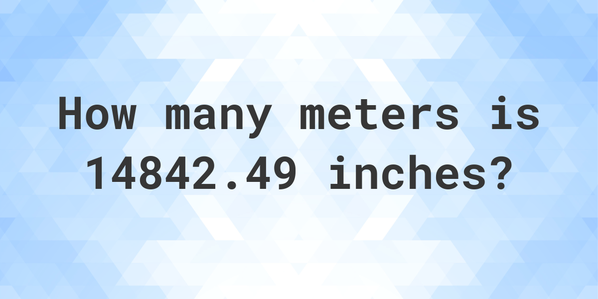 14842.49 inches in meters - Calculatio