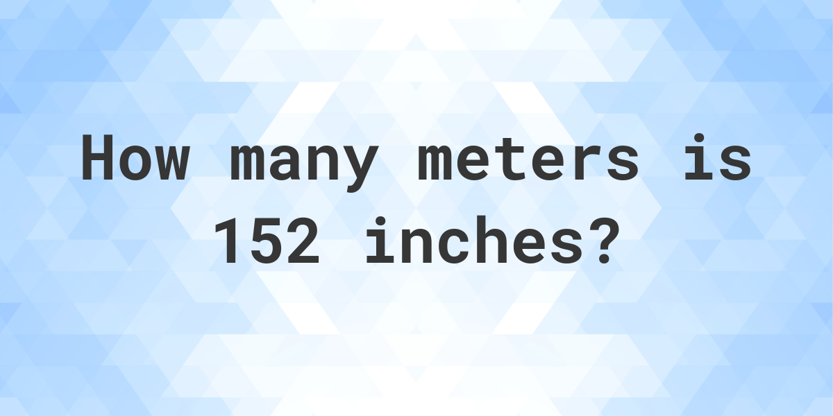152 inches in meters - Calculatio