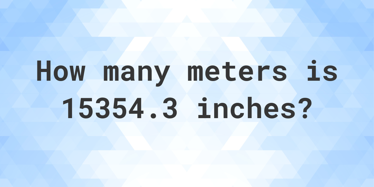 15354.3 inches in meters - Calculatio