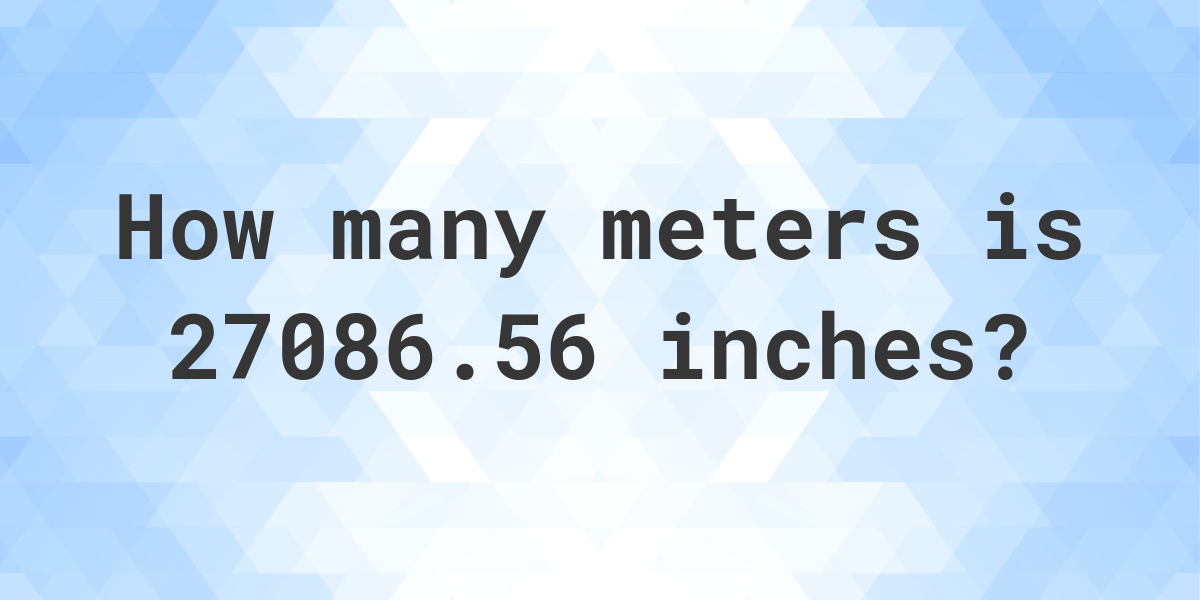 27086.56 inches in meters - Calculatio