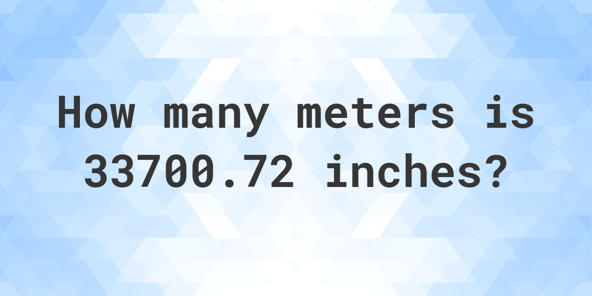 33700.72 inches in meters - Calculatio