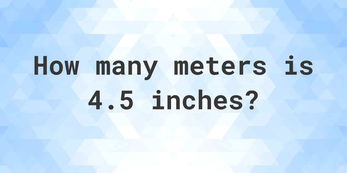 4.5 inches in meters - Calculatio