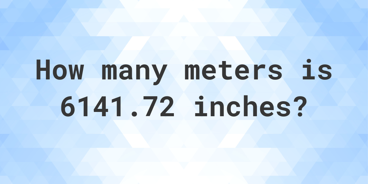6141.72 inches in meters - Calculatio