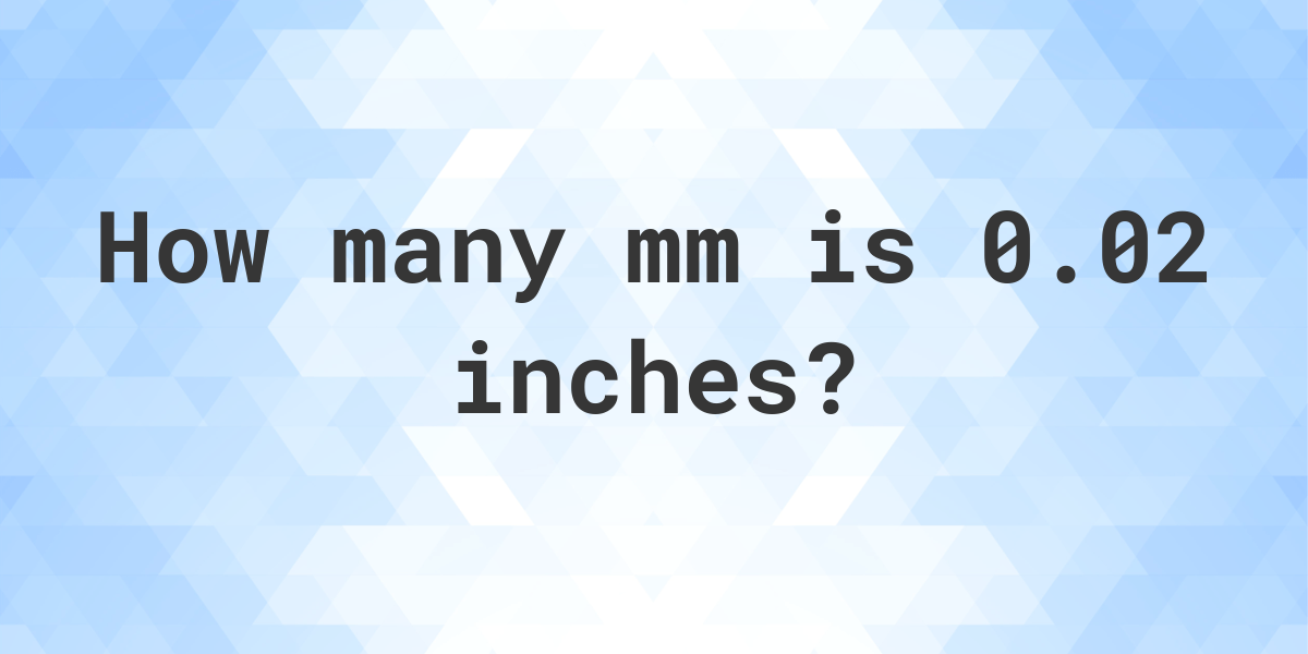 0.02 inches in mm - Calculatio