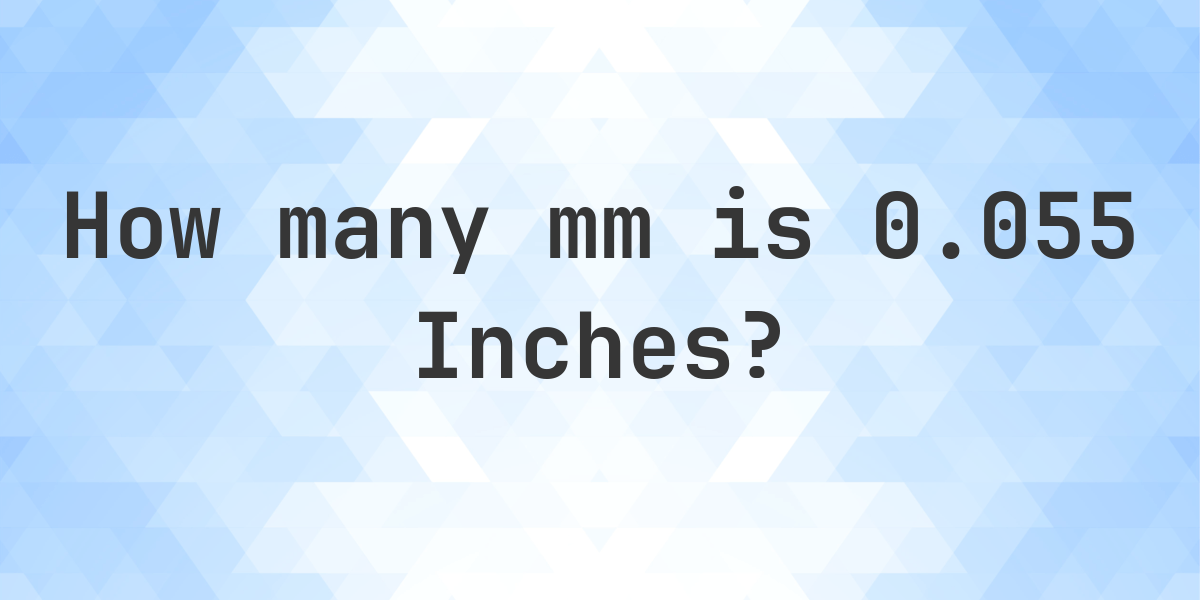 0.055 Inches in mm - 0.055 in = 1.397 mm - Calculatio