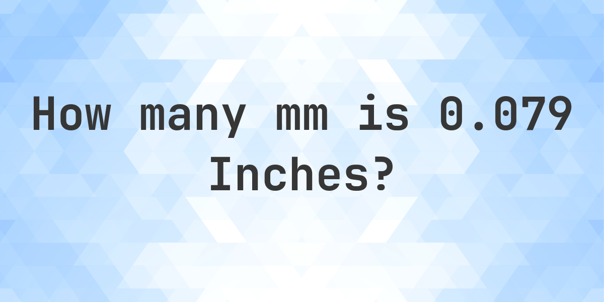 0.079 Inches in mm - 0.079 in = 2.007 mm - Calculatio