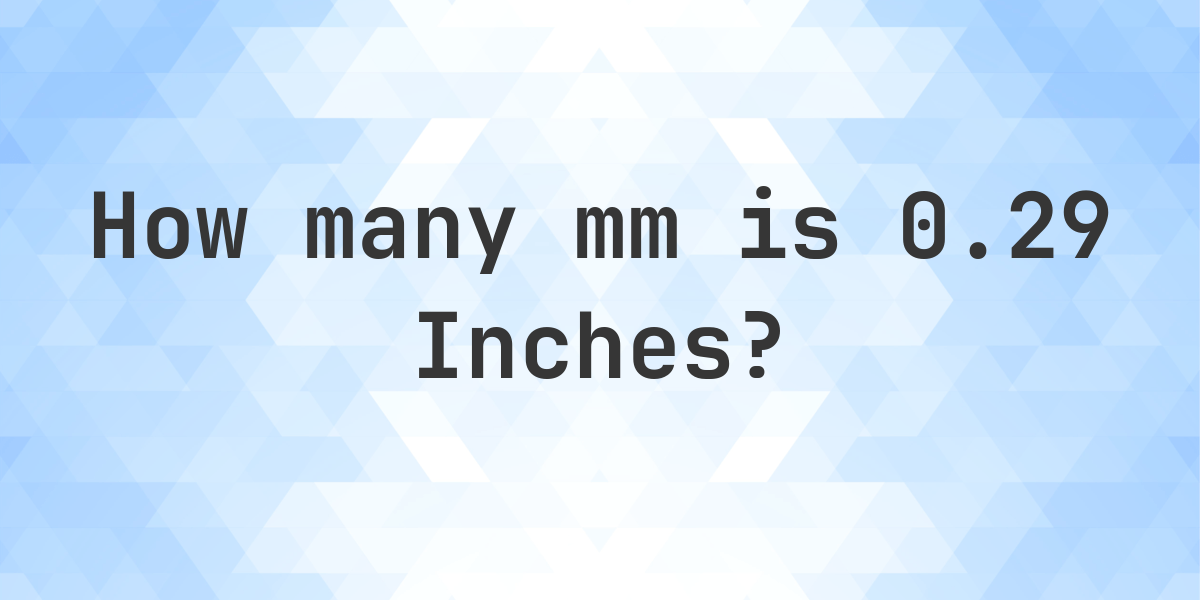 0.29 Inches in mm - 0.29 in = 7.366 mm - Calculatio
